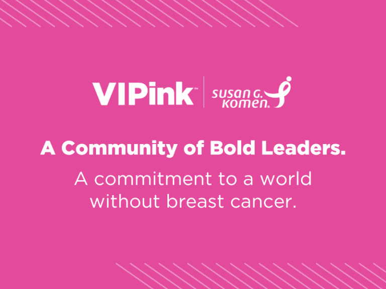VIPink: Leaders Fundraising to End Breast Cancer - Susan G. Komen®